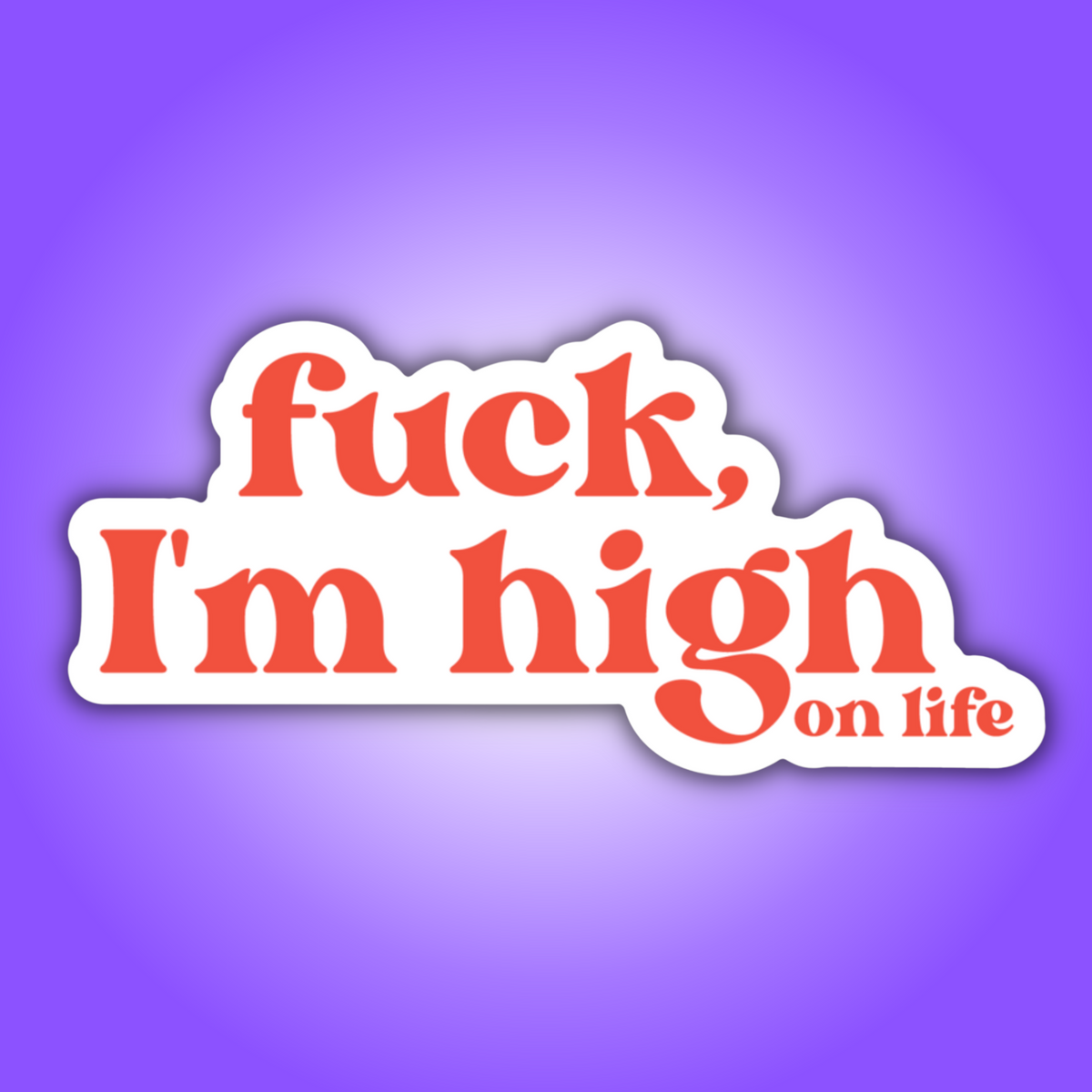 F*** I'm high (on life) sticker – Your Sober Pal